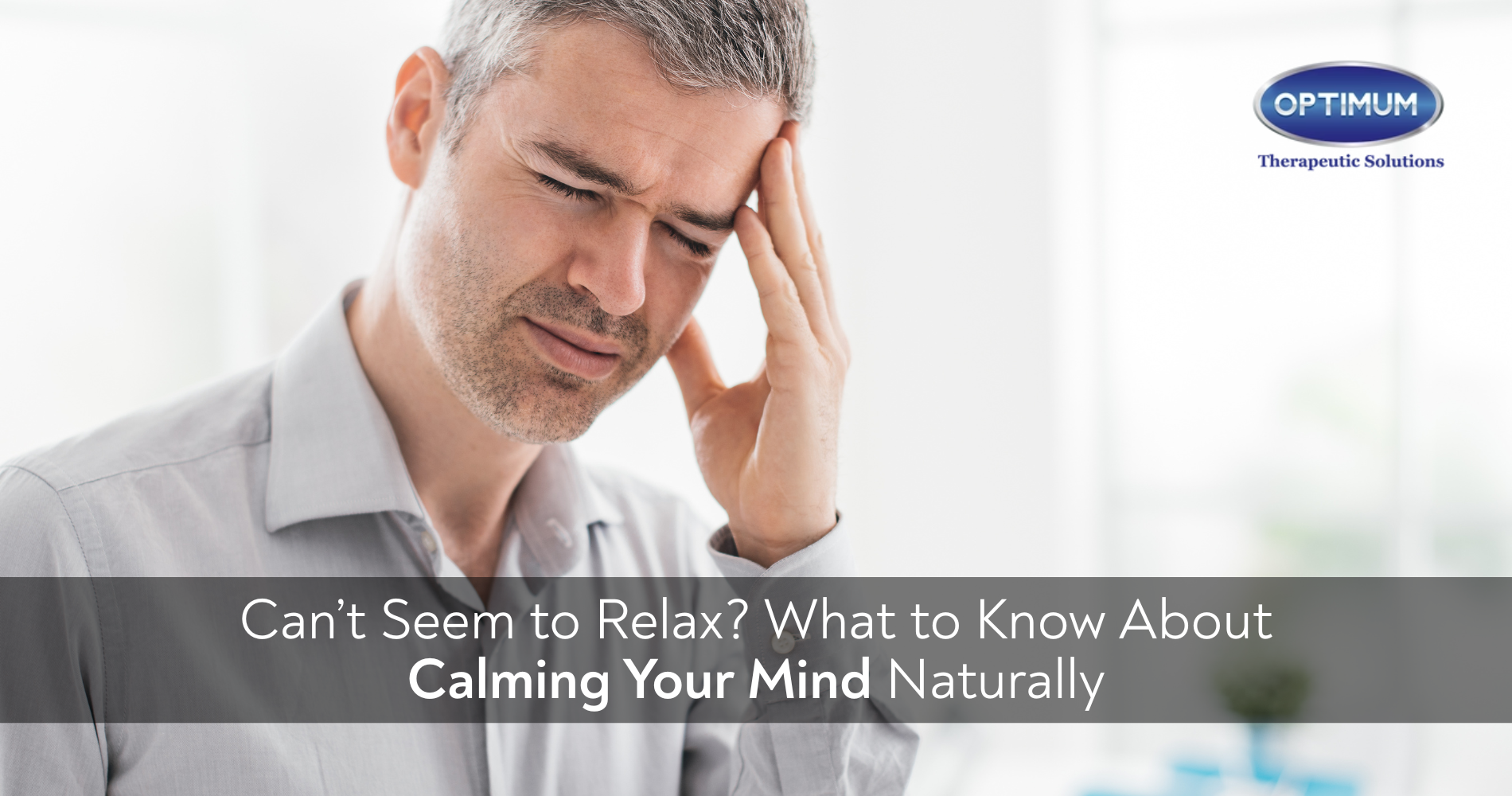 Can’t Seem to Relax? What to Know About Calming Your Mind Naturally – Optimum Therapeutic Solutions